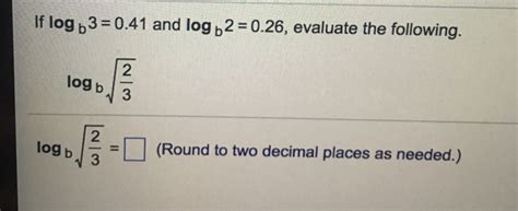 Solved If log_b^3 = 0.41 and log_b^2 = 0.26, evaluate the | Chegg.com