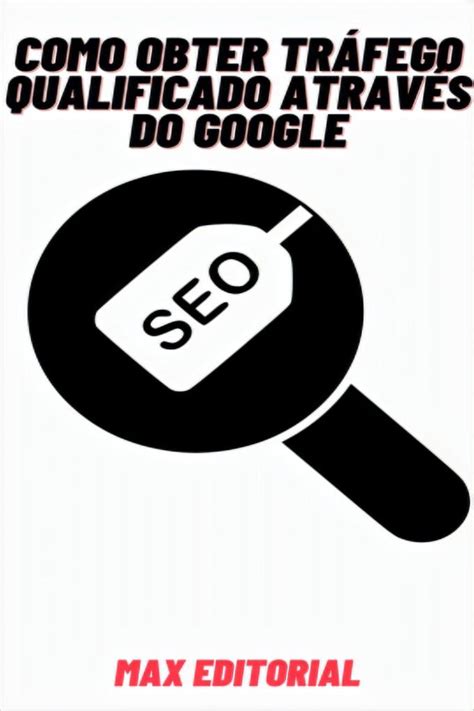 Como Obter Tráfego Qualificado Através do Google eBook by Max Editorial