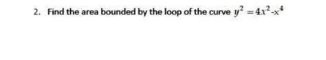 Solved 2 Find The Area Bounded By The Loop Of The Curve Y²