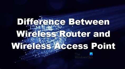 Difference Between Wireless Router And Wireless Access Point