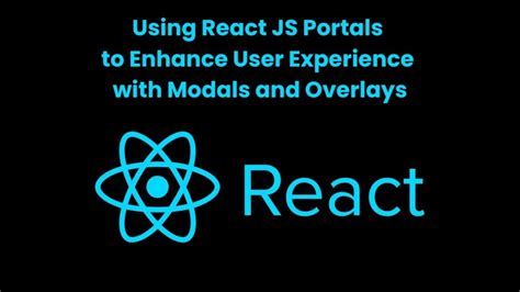 React Js Portals For Better Modals And Overlay Experience