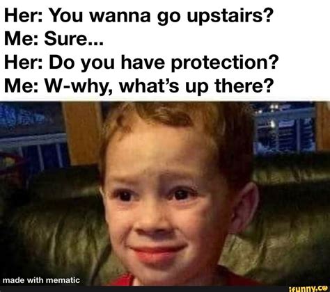 Her You Wanna Go Upstairs Me Sure Her Do You Have Protection Me