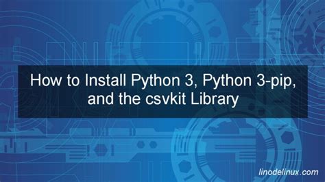 How To Install Python 3 Python 3 Pip And The Csvkit Library Linodelinux