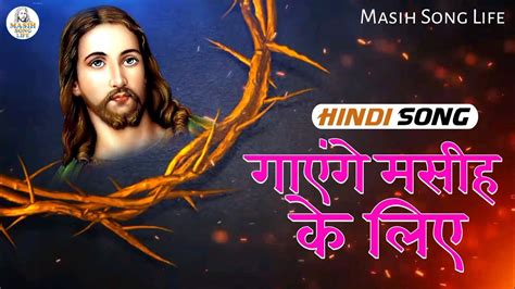 गएग मसह क लए Masihi Geet Jesus Songs Hindi Hindi Christian Songs