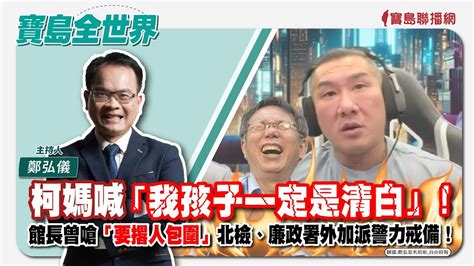 【寶島全世界】柯媽喊「我孩子一定是清白」 館長曾嗆「要撂人包圍」北檢、廉政署外加派警力戒備！｜鄭弘儀主持 20240830 Youtube