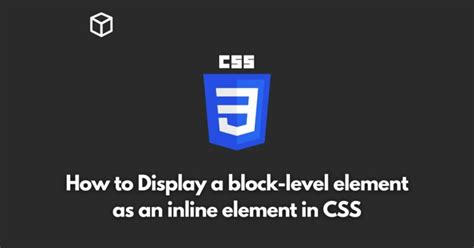 How To Display A Block Level Element As An Inline Element In Css