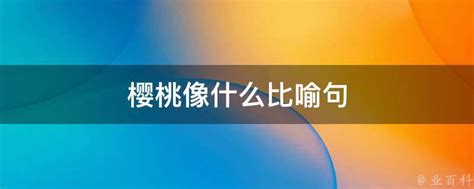 樱桃像什么比喻句 业百科