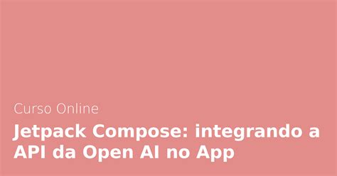 Curso Online Jetpack Compose Integrando A Api Da Open Ai No App Alura