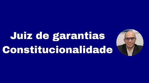 Juiz de garantias Constitucionalidade Prazo de implementação 12 meses