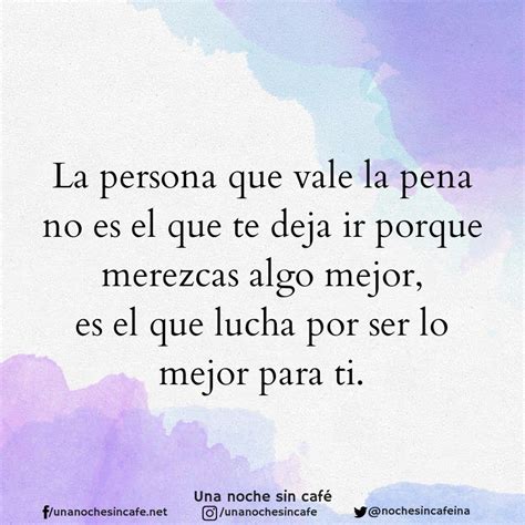 La Persona Que Vale La Pena No Es El Que Te Deja Ir Porque Merezcas