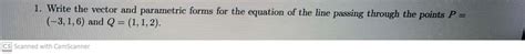 1 Write The Vector And Parametric Forms For The Equation Of The Line Passing Through The Points