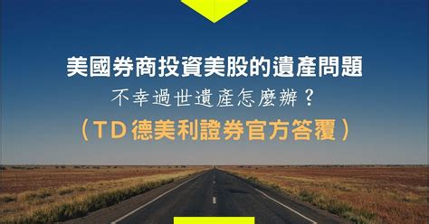 美國券商投資美股的遺產問題（td德美利證券官方答覆） 股球 Stock A Ball