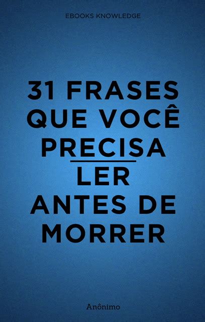 31 Frases Que Você Precisa Ler Antes de Morrer Daniela Coimbra