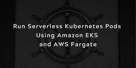 What Why How Run Serverless Kubernetes Pods Using Amazon Eks And Aws Fargate Rkubernetes