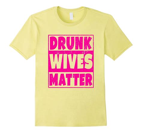 Drunk Wives Matter T Shirt Funny Drinking T Cl Colamaga