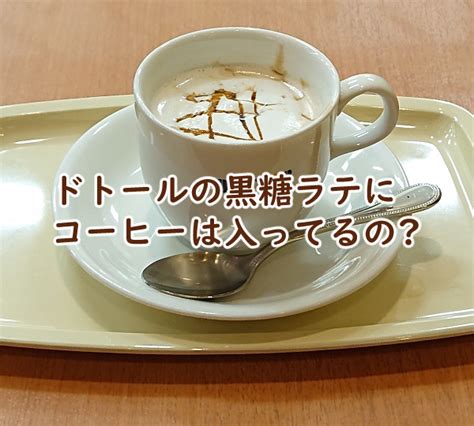 ドトールの黒糖ラテにコーヒーは入ってるの いつまで売ってる コーヒーが好きな人の部屋