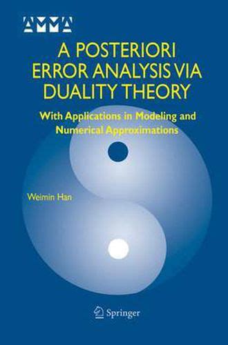 A Posteriori Error Analysis Via Duality Theory With Applications In Modeling And Numerical