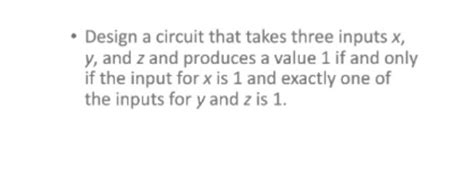 Solved Design A Circuit That Takes Three Inputs X Y And Z Chegg