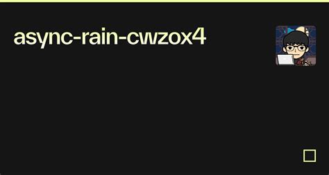 Async Rain Cwzox Codesandbox Async Rain Cwzox Codesandbox