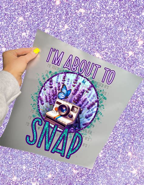 Im About To Snap Single Dtf Transfer Bs Tees Sublimation Ink