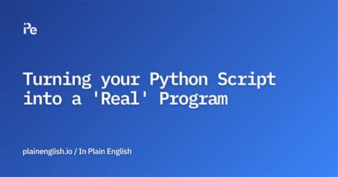 Turning Your Python Script Into A Real Program