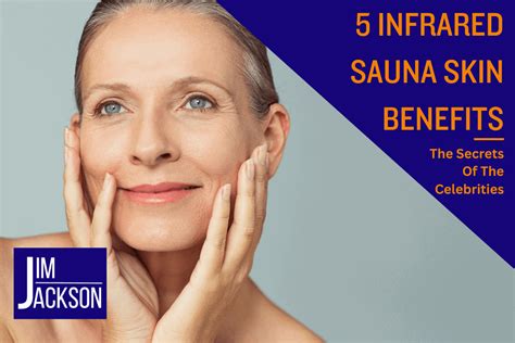 5 Infrared Sauna Skin Benefits The Secrets Of The Celebrities