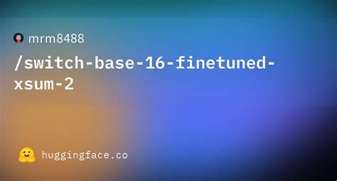 Mrm8488 Switch Base 16 Finetuned Xsum 2 Hugging Face