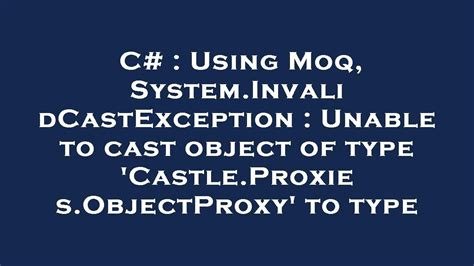 C Using Moq System Invalidcastexception Unable To Cast Object Of