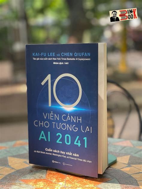 AI 2041 - 10 VIỄN CẢNH CHO TƯƠNG LAI - Chen Qiufan , Kai-Fu Lee - Nhóm ...