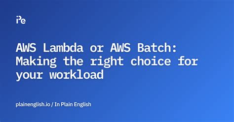 Aws Lambda Or Aws Batch Making The Right Choice For Your Workload