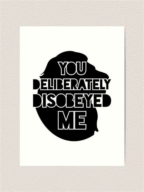 You Deliberately Disobeyed Me Art Print By Qqqueiru Redbubble