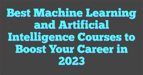 Best Machine Learning And Artificial Intelligence Courses To Boost Your Career In 2023