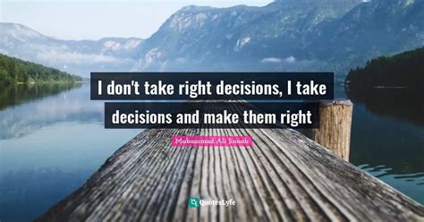 I Don T Take Right Decisions I Take Decisions And Make Them Right