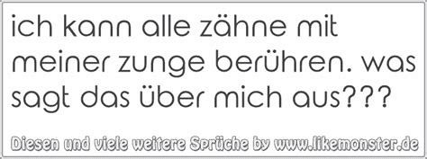 ich kann alle zähne mit meiner zunge berühren was sagt das über mich aus Tolle Sprüche und