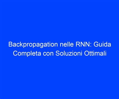 Backpropagation Nelle RNN Guida Completa Con Soluzioni Ottimali