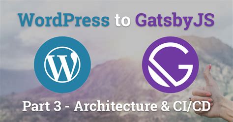 Migrating Wordpress To Gatsbyjs Architecture And Cicd