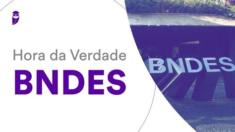 Hora Da Verdade Bndes Administração Geral Prof Elisabete Moreira