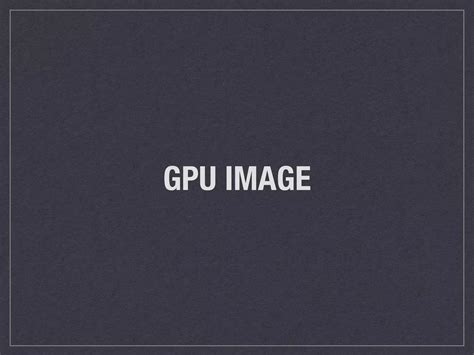 Gpu Programming With GPUImage And Metal PPT