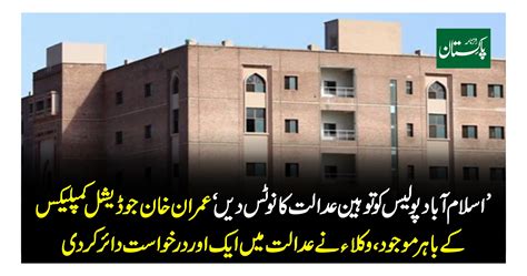 اسلام آباد پولیس کو توہین عدالت کا نوٹس دیں‘عمران خان جوڈیشل کمپلیکس