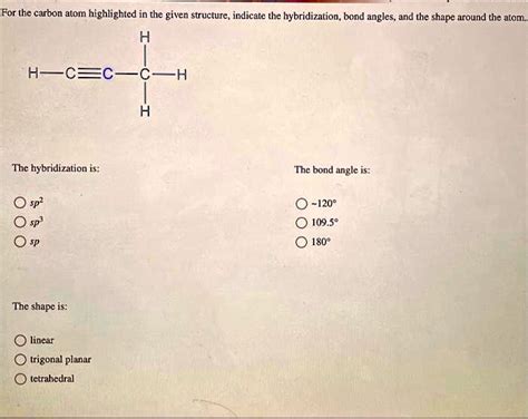 For The Carbon Atom Highlighted In The Given Structure Indicate The Hybridization Bond Angles