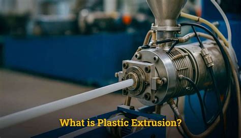 Plastic Extrusion A Complete Guide To Know Its Process