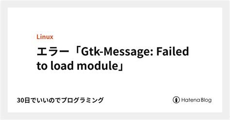 エラー「gtk Message Failed To Load Module」 30日でいいのでプログラミング