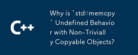 Why Is `stdmemcpy` Undefined Behavior With Non Trivially Copyable