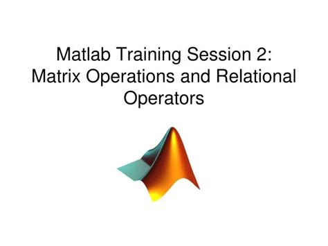 ppt matlab training session 2 matrix operations and relational