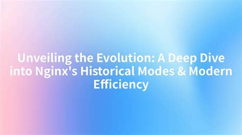 unveiling the evolution a deep dive into nginx s historical modes