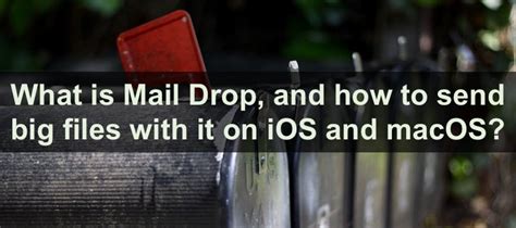 what is mail drop and how to send big files with it on ios and macos
