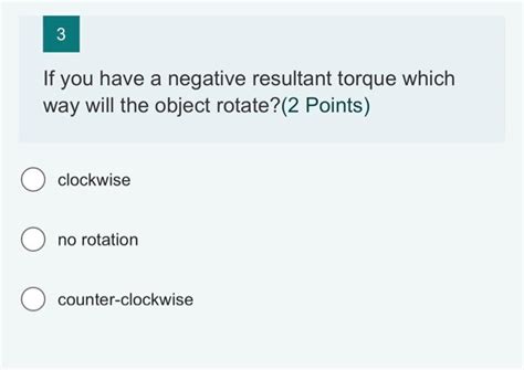Solved If You Have A Negative Resultant Torque Which Way