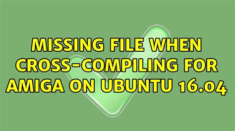 Missing File When Cross Compiling For Amiga On Ubuntu Youtube