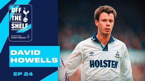 Official Tottenham Hotspur Podcast Ep 24 David Howells Youtube