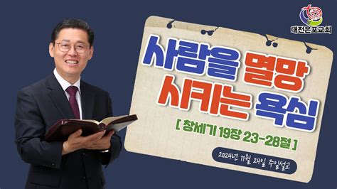 대전은포교회 주일설교 2024년 11월 24일 사람을 멸망시키는 욕심 이 욥 목사 창세기 19장 23 28절